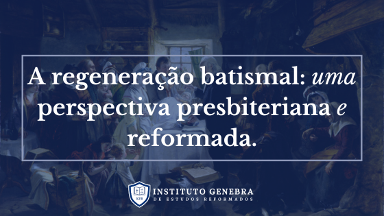 A regeneração batismal: uma perspectiva presbiteriana e reformada ...
